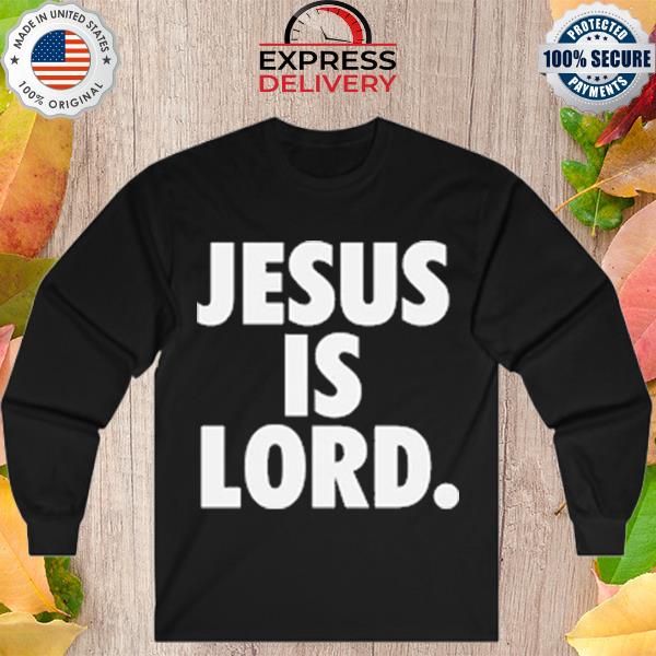 Jesus is lord shirt, hoodie, sweater, long sleeve and tank top