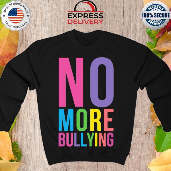 No More Bullying shirt, hoodie, sweater, long sleeve and tank top