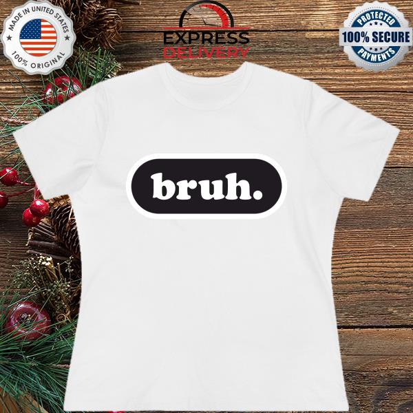 Bruh gloss shirt, hoodie, sweater, long sleeve and tank top