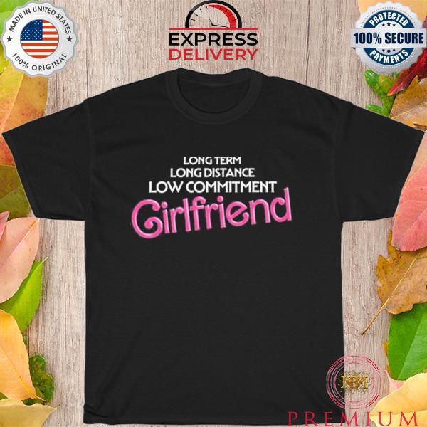 Official long term long distance low commitment girlfriend shirt ...
