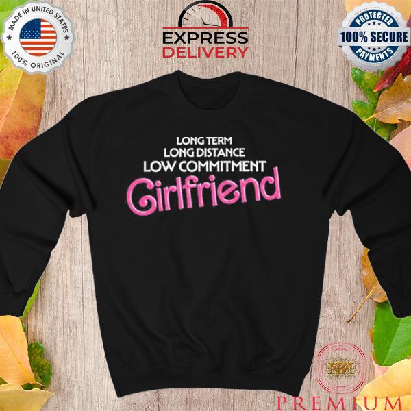 Official long term long distance low commitment girlfriend shirt ...