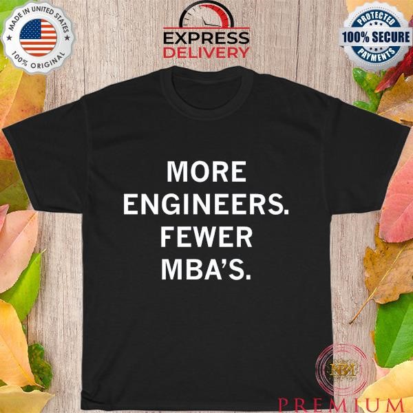 More engineers fewer mbas shirt, hoodie, sweater, long sleeve and tank top