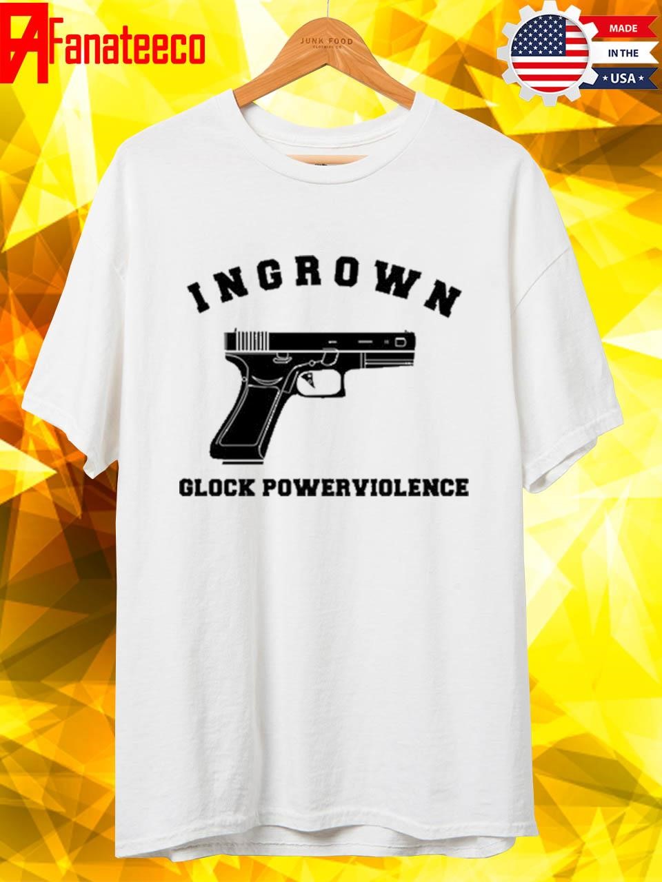 Official Ingrown Glock Powerviolenct shirt, hoodie, sweater, long ...