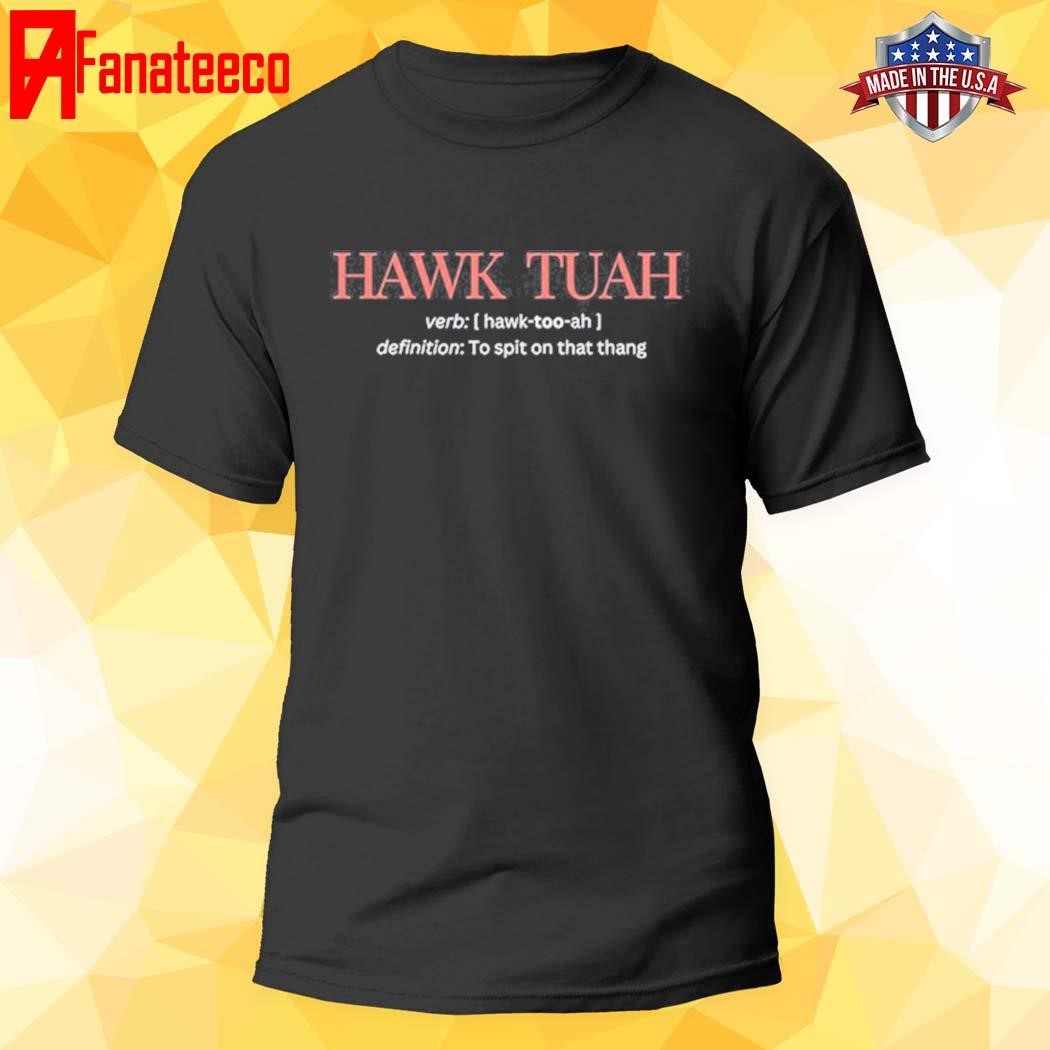 Hawk Tuah Definition To Spit On That Thang Shirt, hoodie, sweater, long ...