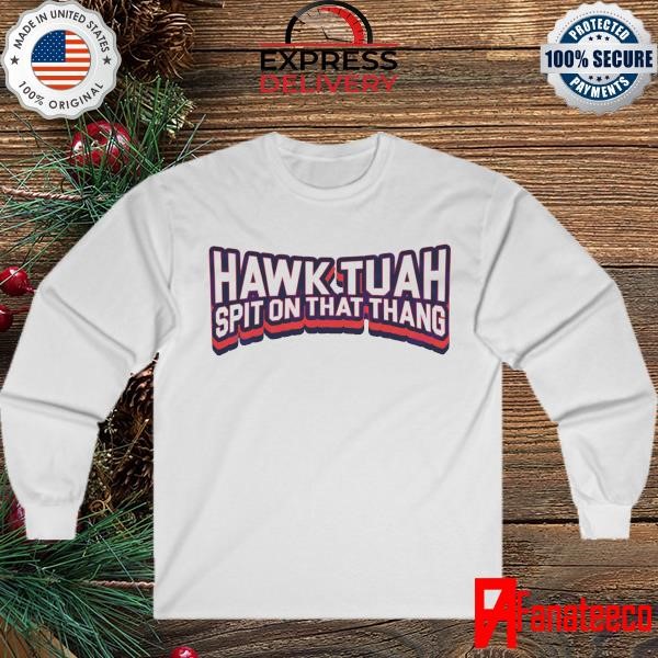 Hawk Tuah Spit On That Thang Funny Quote shirt, hoodie, sweater, long ...