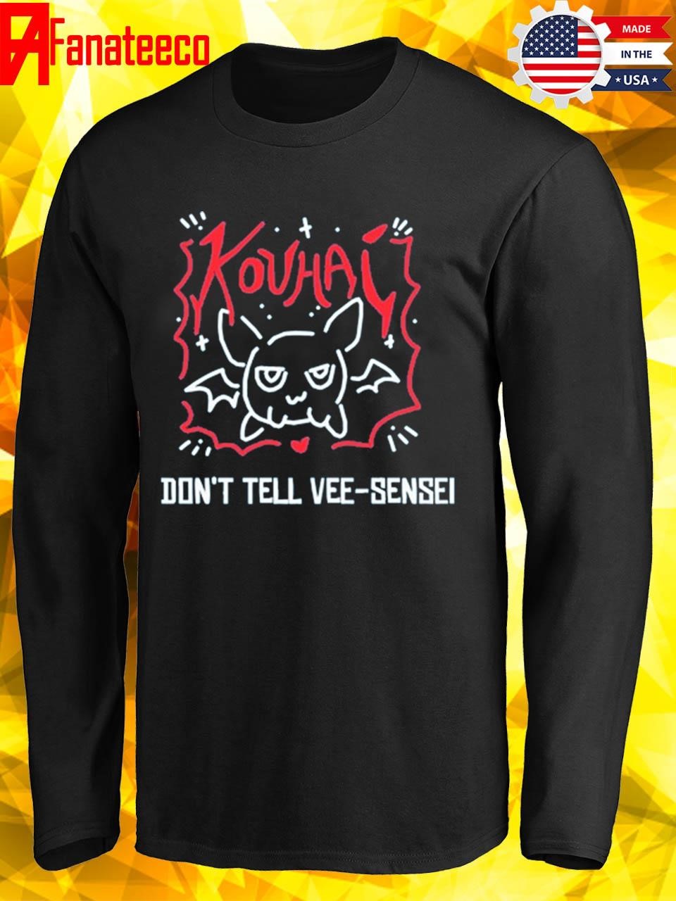 Kouhai Don’T Tell Vee-Sensei shirt, hoodie, sweater, long sleeve and ...