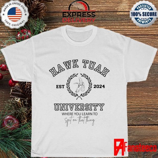 Nice Hawk Tuah est 2024 university shirt, hoodie, sweater, long sleeve ...