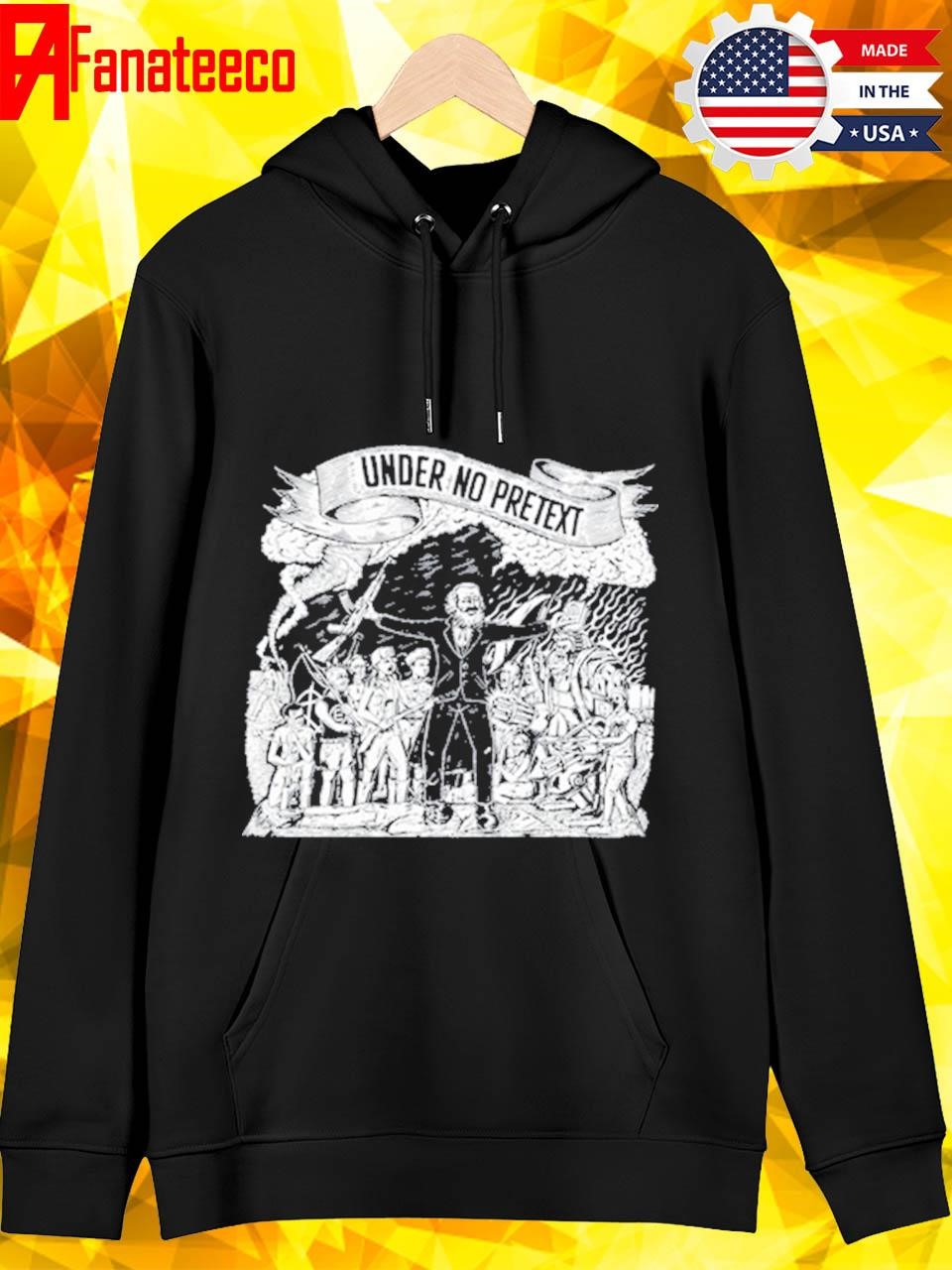 Original Official Under No Pretext Shirt, hoodie, sweater, long sleeve ...