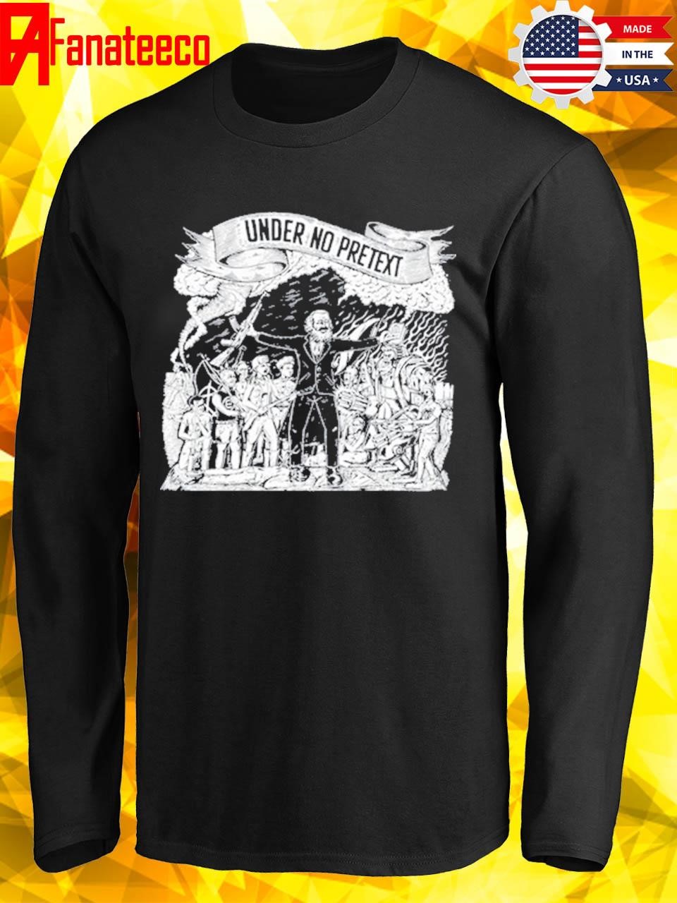 Original Official Under No Pretext Shirt, hoodie, sweater, long sleeve ...