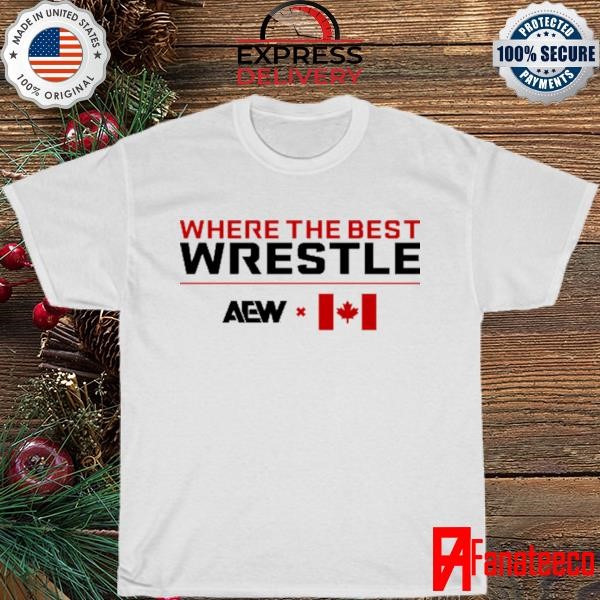 Aew x canada where the best wrestle shirt, hoodie, sweater, long sleeve ...