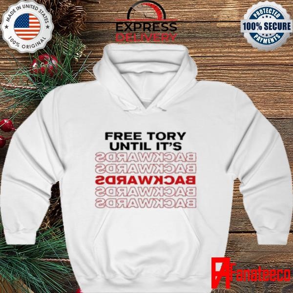 Free Tory Until It's Backwards Shirt, hoodie, sweater, long sleeve and ...