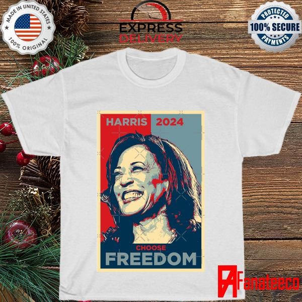 Kamala Harris Choose Freedom Harris 2024 shirt, hoodie, sweater, long ...