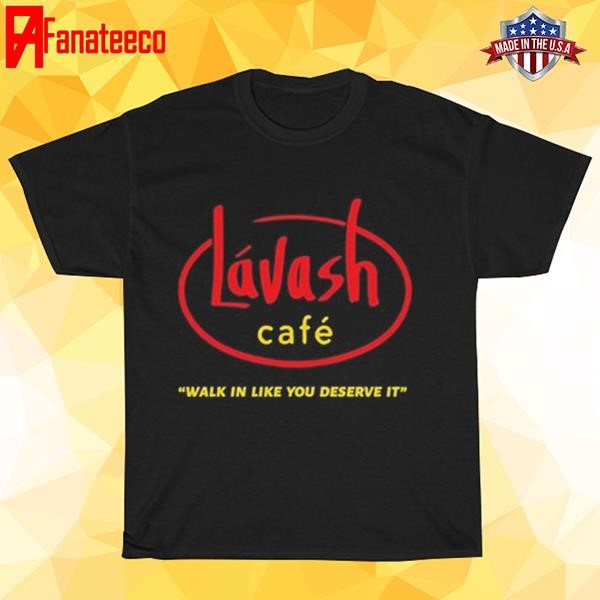 Lávash Cafe Walk In Like You Deserve It 2024 shirt, hoodie, sweater ... Lávash Cafe Walk In Like You Deserve It 2024 shirt, hoodie, sweater ...
