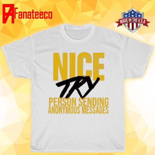 Nice Try Person Sending Anonymous Messages Shirt, hoodie, sweater, long ...