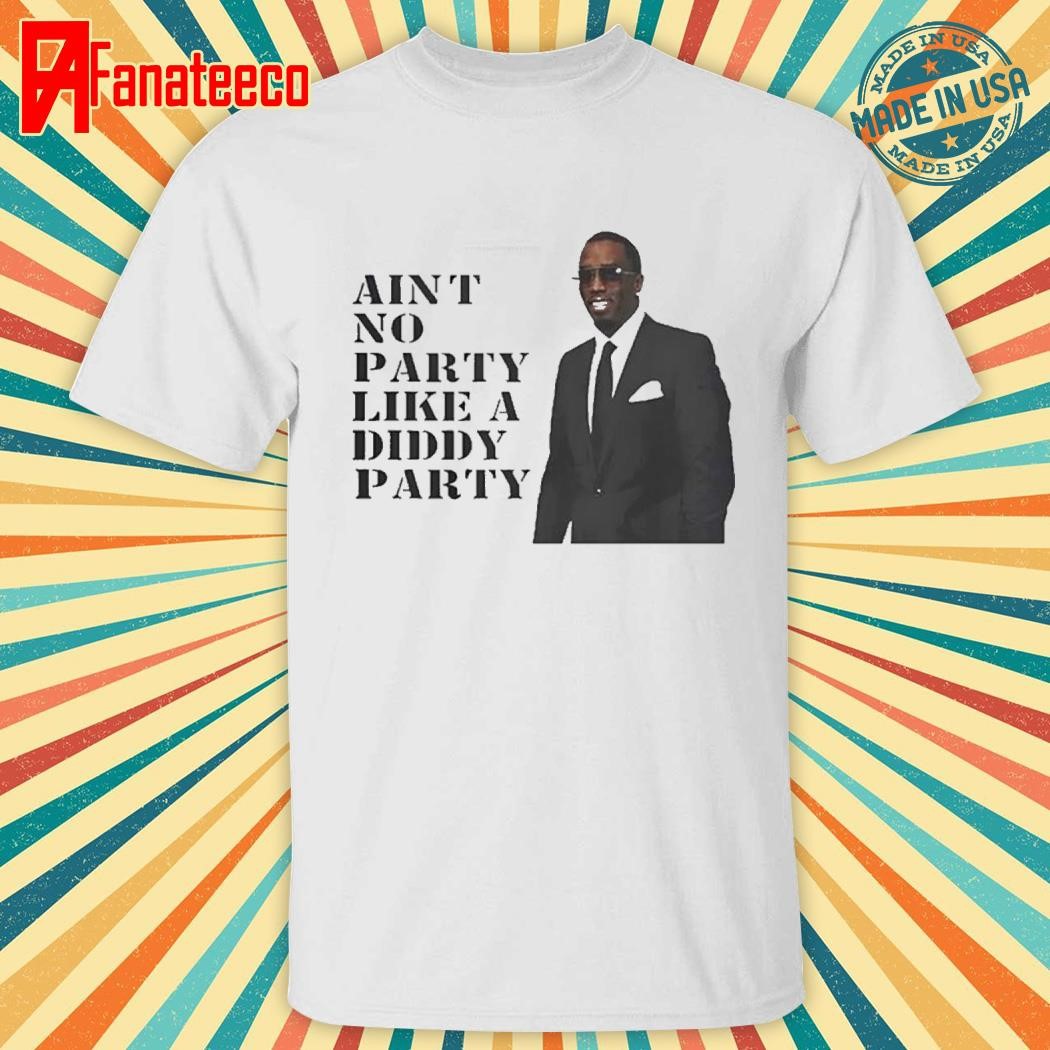Diddy Aint No Party Like A Diddy Party shirt, hoodie, sweater, long sleeve and tank top
