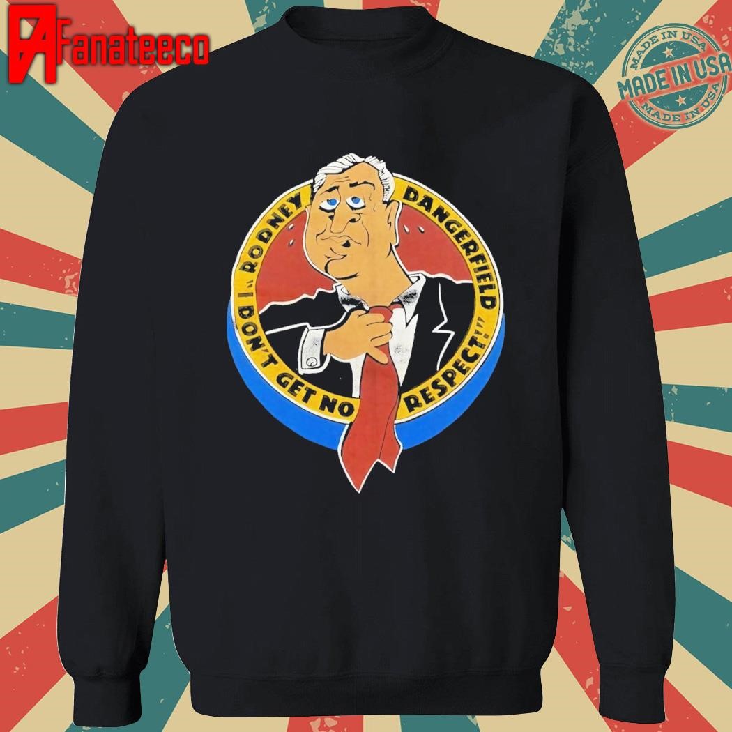 Official Rodney Dangerfield I Don’t Get No Respect Shirt, hoodie, sweater, long sleeve and tank top